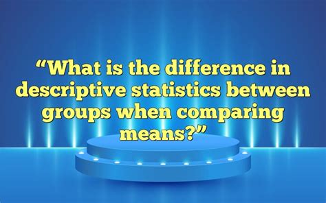 What Is The Difference In Descriptive Statistics Between Groups When Comparing Means