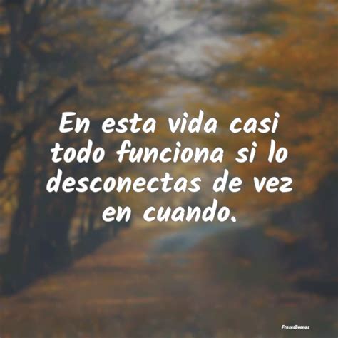 En Esta Vida Casi Todo Funciona Si Lo De