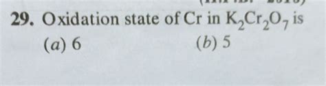 29 Oxidation State Of Cr In K2 Cr2 O7 Is A 6 B 5 Filo
