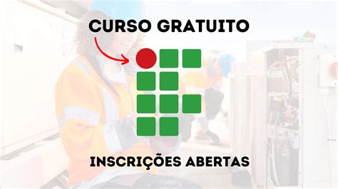 Que Tal Fazer Um Curso Gratuito No IF Instituto Federal Abre 25 Vagas