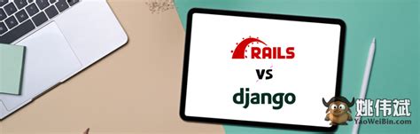 Ruby On Rails Vs Django：2025年适合您的正确框架 姚伟斌