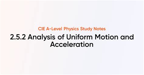 Analysis Of Uniform Motion And Acceleration 2 5 2 Cie A Level Physics Notes Tutorchase
