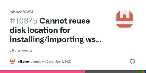 Cannot Reuse Disk Location For Installing Importing Wsl Distro S Once Used Unregistered And