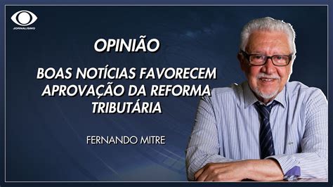 Mitre Boas notícias favorecem aprovação da reforma tributária YouTube
