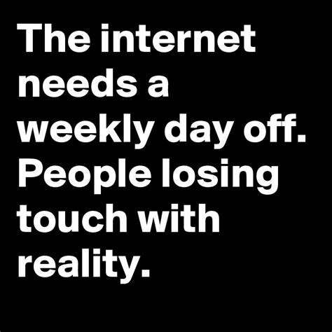 The Internet Needs A Weekly Day Off People Losing Touch With Reality