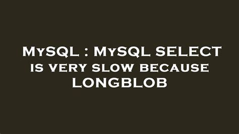 MySQL MySQL SELECT Is Very Slow Because LONGBLOB YouTube