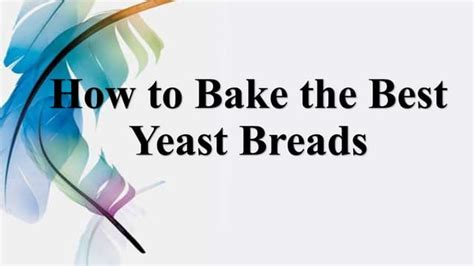 How To Bake The Best Yeast Breads Pptx