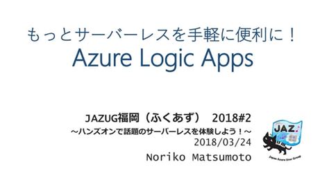 もっとサーバーレスを手軽に便利に！azure Logic Apps Pptx