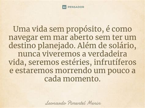 Uma Vida Sem Propósito é Como Navegar Leonardo Pimentel Menin