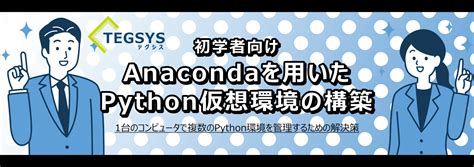 初学者向け Anacondaを用いたPython仮想環境の構築 1台のコンピュータで複数のPython環境を管理するための解決策 研究