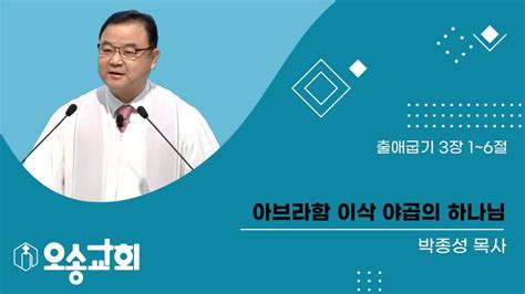 [오송교회] 2024년 05월 05일 주일설교 아브라함 이삭 야곱의 하나님 박 종 성 목사 출애굽기 3장 1~6절