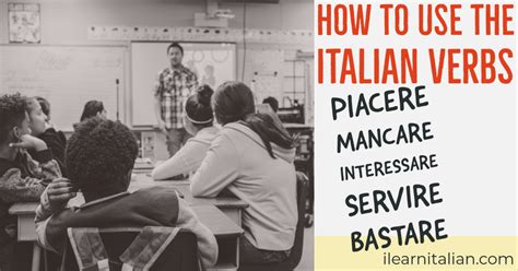 How To Use The Italian Verbs Piacere Mancare Servire Interessare
