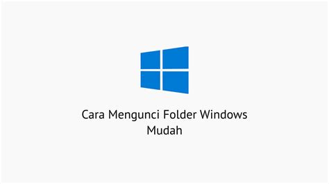Cara Mengunci Folder Windows Agar Aman