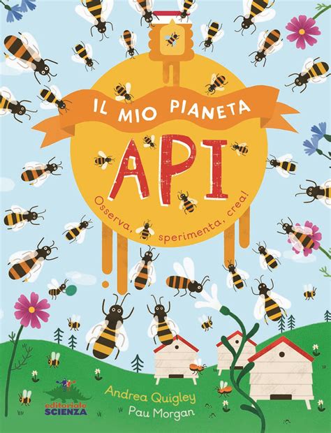 Il Mio Pianeta Api Osserva Sperimenta Crea Libreria Ceraduevolte