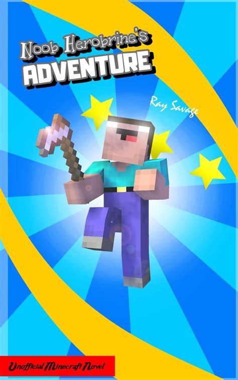 Noob Herobrine S Adventure An Unofficial Minecraft Novel Age 8 Savage Ray 9798884004092