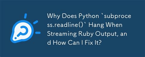 為什麼 Python `subprocessreadline` 在串流 Ruby 輸出時掛起，如何修復它？ Python教學 Php中文網