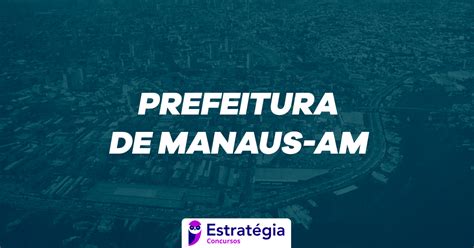 Prefeitura De Manaus Novo Concurso Público Em Breve Confira