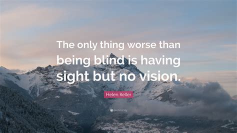 Helen Keller Quote “the Only Thing Worse Than Being Blind Is Having