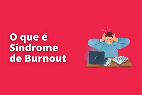 O Que é Síndrome De Burnout E Quais São Os Sinais