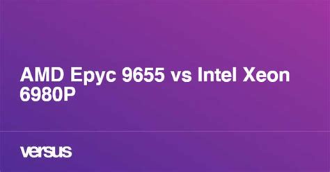 Amd Epyc 9655 Vs Intel Xeon 6980p What Is The Difference
