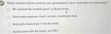 Which Sentence Below Correctly Uses Apostrophes To Show Ownership Or A Relationship We Wa [others]