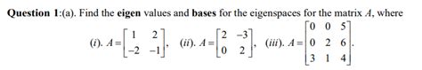 Solved Question 1a Find The Eigen Values And Bases For