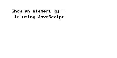 Show An Element By Id Using JavaScript