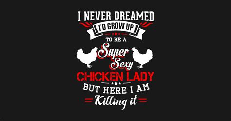Super Sexy Chicken Lady 1 Super Sexy Chicken Lady T Shirt Teepublic