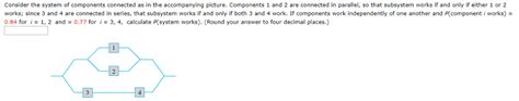 Solved Consider The System Of Components Connected As In The Chegg