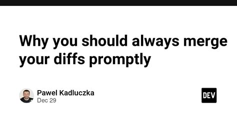 Why You Should Always Merge Your Diffs Promptly DEV Community