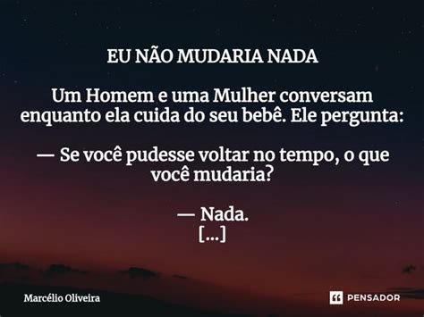 ⁠eu NÃo Mudaria Nada Um Homem E Uma Marcelio Oliveira Pensador