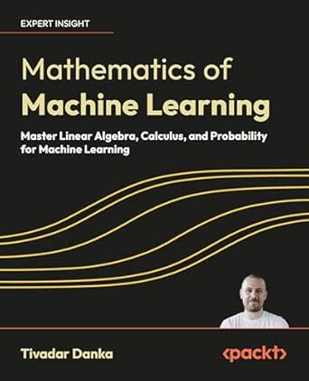 Mathematics Of Machine Learning Master Linear Algebra Calculus And Probability For Machine
