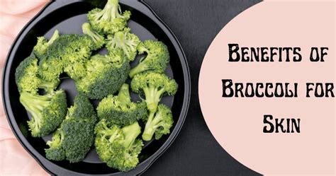 Benefits Of Broccoli For Skin 5 Reasons To Include Broccoli In Your Diet