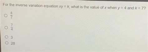 Solved For The Inverse Variation Equation Xy K What Is The Value Of