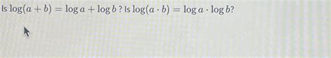 Solved Is Log A B Loga Logb ﻿is Log A B Loga Logb