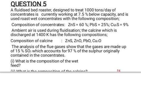 Solved Question 5 A Fluidised Bed Roaster Designed To Treat