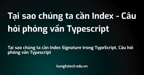 Tại Sao Chúng Ta Cần Index Câu Hỏi Phỏng Vấn Typescript