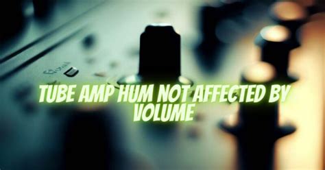 Tube Hum Not Affected By Volume All For Turntables