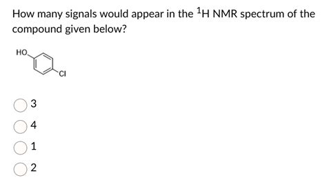 How Many Signals Would Appear In The 1h Nmr Spectrum Of The Compound Given Below Ho 3 4 1 2 Ci 14883