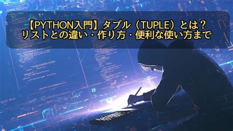 【python入門】タプル（tuple）とは？リストとの違い・作り方・便利な使い方まで徹底解説！ ちょげぶろぐ