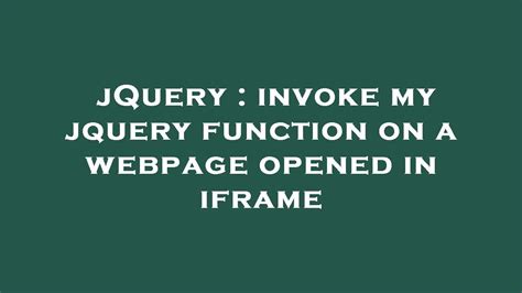 JQuery Invoke My Jquery Function On A Webpage Opened In Iframe YouTube