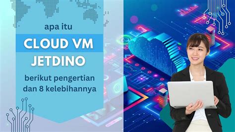 Apa Itu Cloud Vm Jetdino Berikut Pengertian Dan 8 Kelebihannya