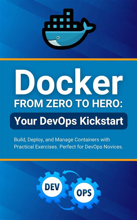 Docker From Zero To Hero Your Devops Kickstart Build Deploy And Manage
