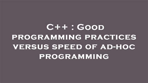 c good programming practices versus speed of ad hoc programming