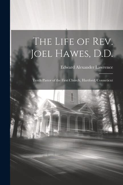 The Life Of Rev Joel Hawes Dd Tenth Pastor Of The First Church Hartford Conneticut Indigo