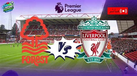 🔴 مباشر نوتنغهام فورست ضد ليفربول الدوري الإنجليزي 2425 المباراة