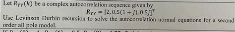 Solved Let RYY K Be A Complex Autocorrelation Sequence Chegg