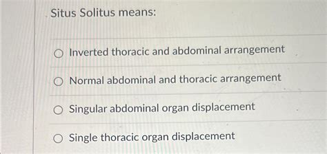 Solved Situs Solitus Meansinverted Thoracic And Abdominal