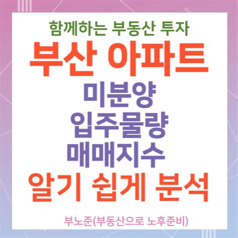 전국 분석 시리즈[1] 부산⭐ 아파트 미분양 입주 물량 매매가 전세가 분석