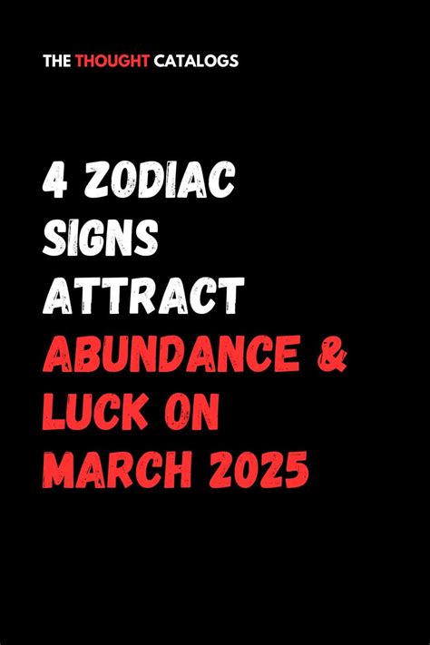 4 Zodiac Signs Attract Abundance And Luck In March 2025 The Thought